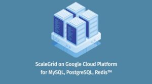 ScaleGrid Now Supports GCP For MySQL, PostgreSQL & Redis™